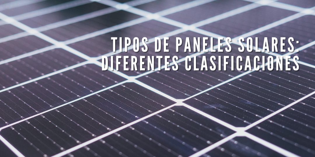 Tipos de paneles solares: Características y clasificación